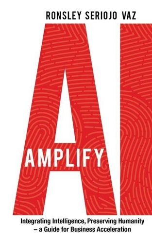 Amplify AI: Integrating Intelligence, Preserving... de Ronsley Vaz ...
