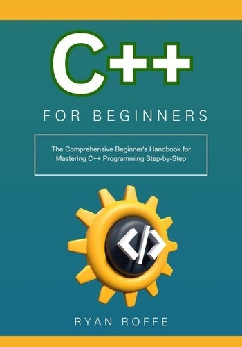 C++ for Beginners: The Comprehensive Beginner's... de Ryan roffe - ePub - Ebooks - Decitre