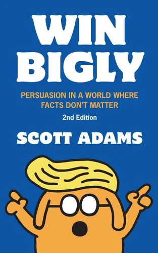 Win Bigly: Persuasion in a World Where Facts Don't Matter de Scott ...