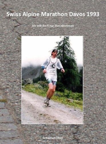 Swiss Alpine Marathon Davos 1993 - Ich will doch... de Sebastian Thiel ...