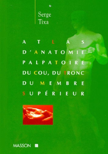 Atlas d'anatomie palpatoire du cou, du tronc et... de Serge Tixa - Livre - Decitre