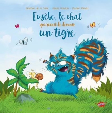 Eusèbe . Le chat qui rêvait de devenir un tigre - Séverine de La Croix ...