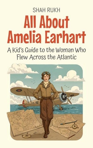 All About Amelia Earhart: A Kid’s Guide to the... - Shah Rukh - Ebooks ...
