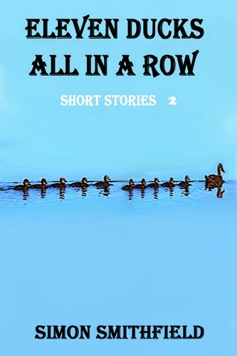 Eleven Ducks All in a Row; Short Stories 2 de Simon Smithfield - ePub ...