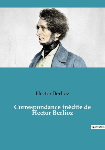 Correspondance inédite de Hector Berlioz de Hector Berlioz - Livre - Decitre
