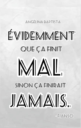 Evidemment que ça finit mal sinon ça finirait... de Angelina Baptista ...