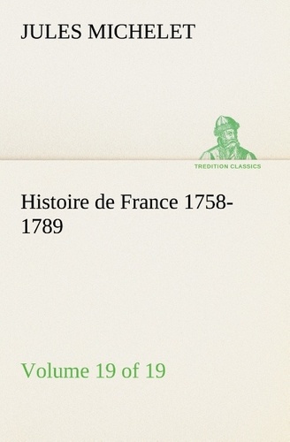 Histoire de France 1758-1789, Volume 19 (of 19) de Jules Michelet ...
