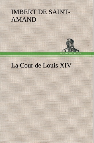 La Cour de Louis XIV - La cour de louis xiv de De saint-amand baron ...