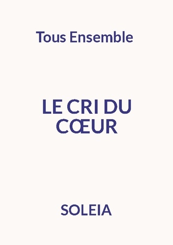 Le cri du coeur - Tous ensemble de Soleia - Grand Format - Livre - Decitre