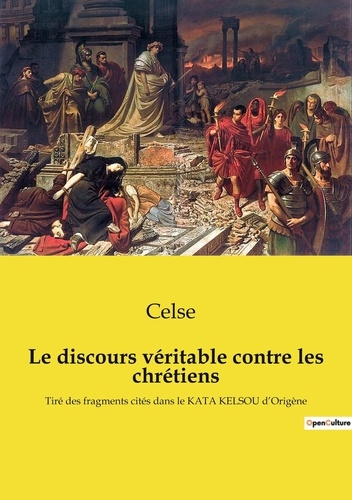 Le discours véritable contre les chrétiens -... de Celse . - Livre ...