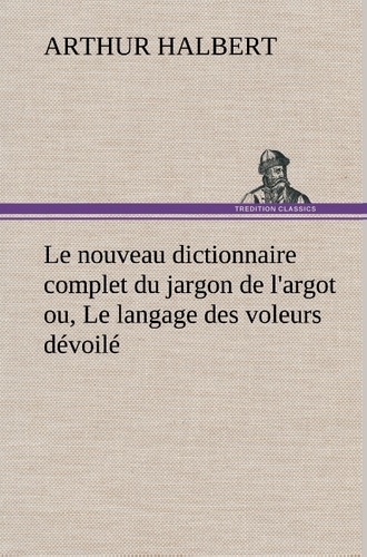 Le nouveau dictionnaire complet du jargon de... de Arthur Halbert ...