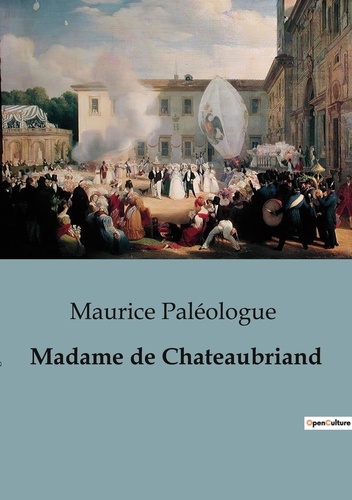 Biographies et mémoires . Madame de Chateaubriand de Maurice Paléologue ...