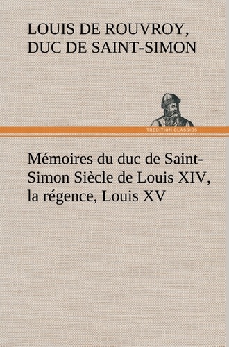 Mémoires du duc de Saint-Simon Siècle de Louis... de Rouvroy duc de ...