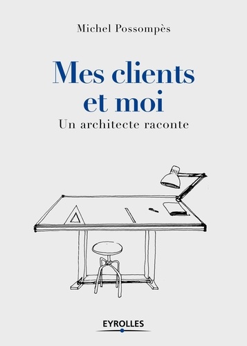 Mes clients et moi - Un architecte raconte de Michel Possompès - Grand ...
