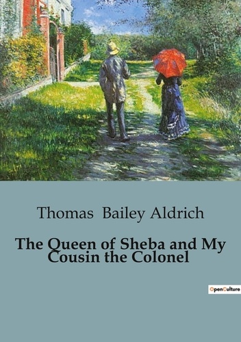 The Queen of Sheba and My Cousin the Colonel - Aldrich thomas Bailey ...