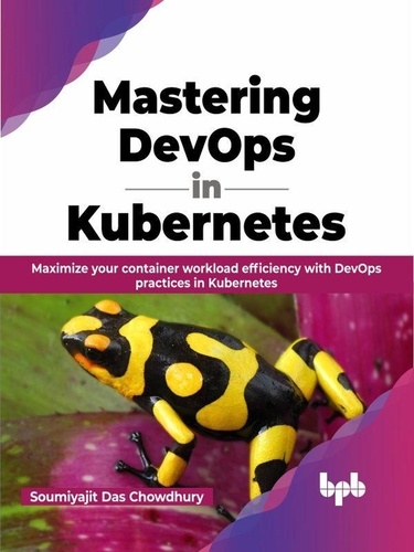 Mastering DevOps in Kubernetes: Maximize your... de Soumiyajit Das ... Mastering DevOps in Kubernetes: Maximize your... de Soumiyajit Das ...