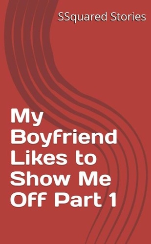 My Boyfriend Likes to Show Me Off Part 1 - My... - ssquaredstories ...