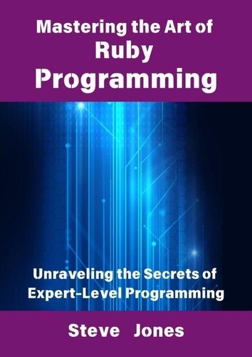 Mastering The Art Of Ruby Programming Unraveling De Steve Jones Epub Ebooks Decitre