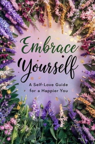 Embrace Yourself: A Self-Love Guide For A Happier... de Sullivan Kieran Adam - ePub - Ebooks ...
