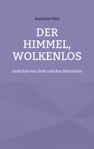 Der Himmel, wolkenlos - Gedichte von Gott und den... de Susanne Hitz ...