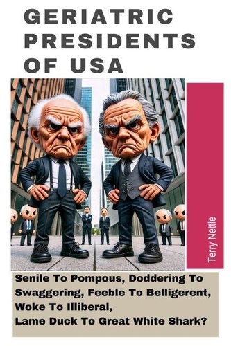 Geriatric Presidents Of USA: Senile To Pompous,... - Terry Nettle ...