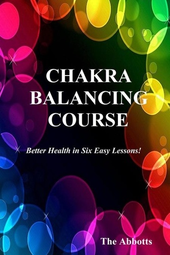 Chakra Balancing Course - Better Health In Six... de The Abbotts - ePub - Ebooks - Decitre