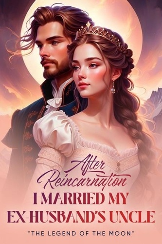 After Reincarnation, I Married My Ex-Husband's... de the legend of the moon - ePub - Ebooks ...