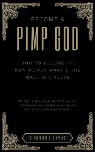 Become A PIMP GOD: How To Become The Man Women... de The Professor Of ...