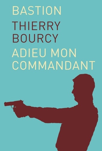 Bastion Tome 1 : Adieu mon commandant de Thierry Bourcy - Livre - Decitre