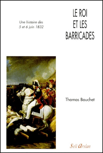 Le Roi Et Les Barricades. Une Histoire Des 5 Et 6... de Thomas Bouchet ...