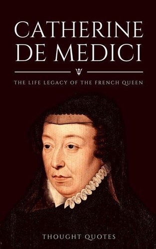 Catherine De Medici: The Life Legacy of the... de Thought Quotes - ePub ...