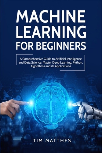 Machine Learning for Beginners: A Comprehensive... de Tim Matthes ...