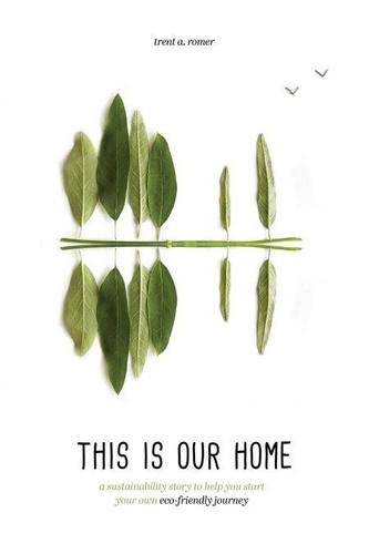 This Is Our Home: A Sustainability Story to Help... de Trent A Romer ...