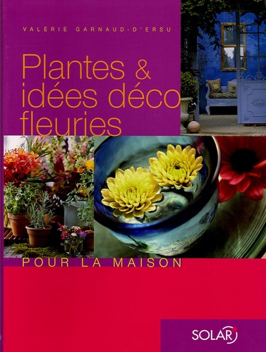 Plantes & idées déco fleuries pour la maison de Valérie Garnaud - Livre ...