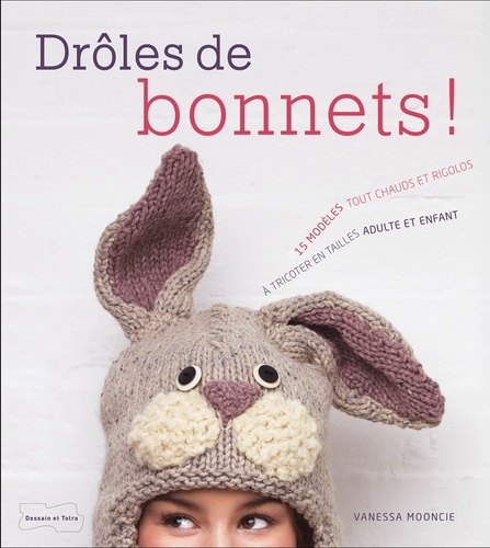 Drôles de bonnets ! - 15 modèles tout chauds et... de Vanessa Mooncie ...