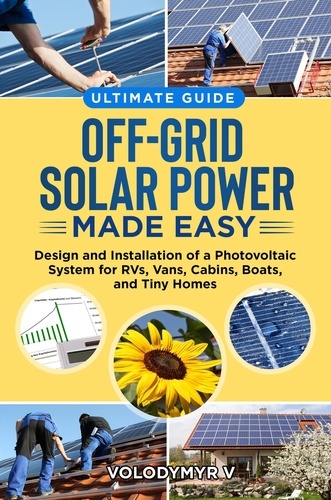 Off-Grid Solar Power Made Easy: Design and... de Volodymyr V - ePub ...