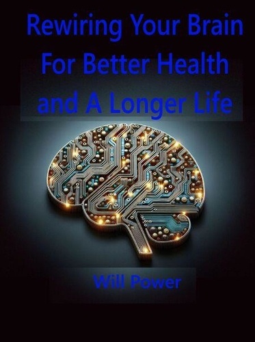 Rewiring Your Brain For Better Health and A... de Will Power - ePub - Ebooks - Decitre