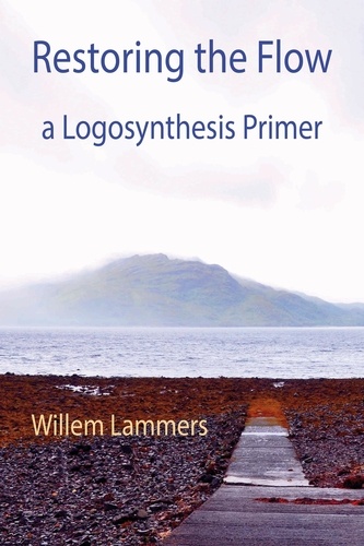 Restoring the Flow – a Primer of Logosynthesis de Willem Lammers - ePub - Ebooks - Decitre