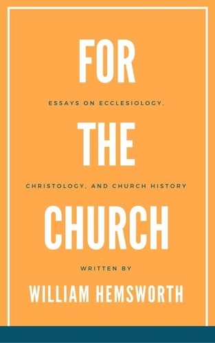 For The Church: Essays on Ecclesiology,... - William Hemsworth - Ebooks ...