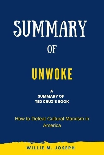 Summary of Unwoke by Ted Cruz: How to Defeat... de Willie M. Joseph ...